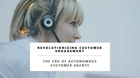 Revolutionizing Customer Engagement The Era Of Autonomous Customer Agents