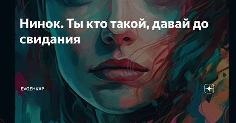 Нинок Ты кто такой давай до свидания Evgehkap Дзен