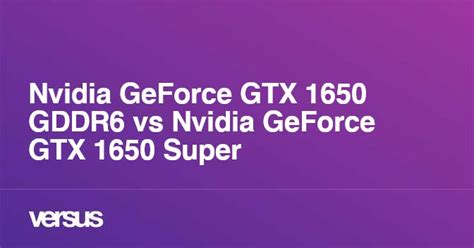 Nvidia Geforce Gtx 1650 Gddr6 Vs Nvidia Geforce Gtx 1650 Super What Is