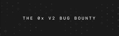 The 0x V2 Bug Bounty Up To 100000 In Rewards For Critical By Amir Bandeali Medium