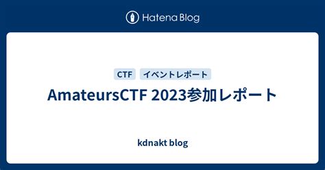 amateursctf 2023参加レポート kdnakt blog