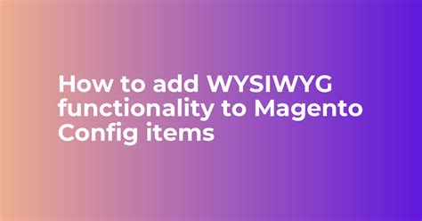 How To Add Wysiwyg Functionality To Magento Config Items Webkul Blog