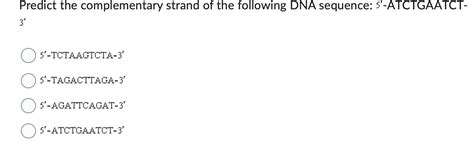 Solved Predict The Complementary Strand Of The Following Dna