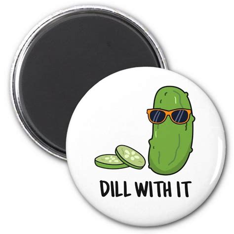 A Pickle With Sunglasses On It And The Words Dill With It Magnets