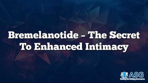 Bremelanotide The Secret To Enhanced Intimacy