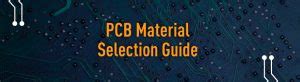 Ultimate PCB Material Selection And Properties Guide