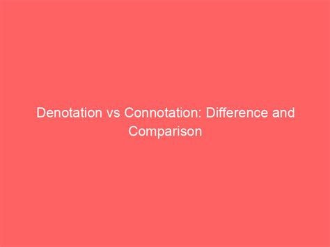 Denotation Vs Connotation Difference And Comparison