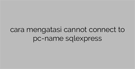 Cara Mengatasi Cannot Connect To Pc Name Sqlexpress