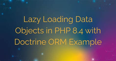 Lazy Loading Data Objects In Php 84 With Doctrine Orm Example Tideways