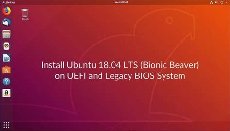 How To Install Ubuntu LTS Bionic Beaver On UEFI And Legacy BIOS System System Legacy