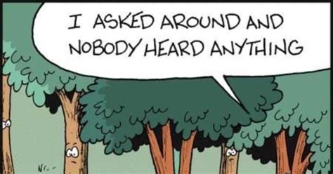 If A Tree Falls In A Forest And No One Is Around To Hear It Does It