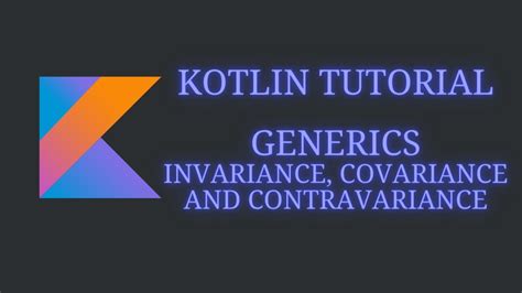 Kotlin Tutorial Generics Invariance Covariance And Contravariance Youtube