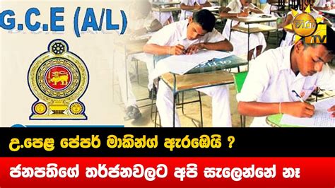 උ පෙළ පේපර් මාකින්ග් ඇරඹෙයි ජනපතිගේ තර්ජනවලට අපි සැලෙන්නේ නෑ Hiru News Youtube