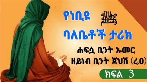 የነቢዩ ሰ ዐ ወ ሚስቶች ታሪክ የሀፍሷ And ዘይነብ ቢንት ጀህሽ ረ ዐ ክፍል 3 Youtube