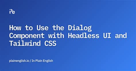 How To Use The Dialog Component With Headless Ui And Tailwind Css