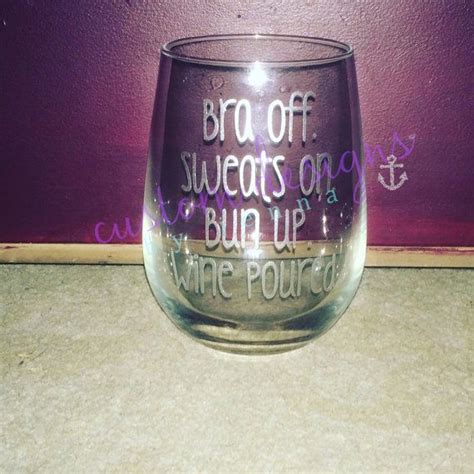 Bra Off Sweats On Bun Up Wine Poured Stemless Wine Glass Custom 165oz Stemless