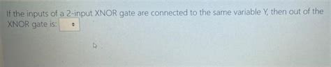 Solved If The Inputs Of A 2 Input Xnor Gate Are Connected To