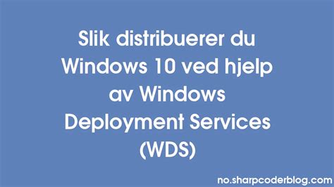 Slik Distribuerer Du Windows 10 Ved Hjelp Av Windows Deployment Services Wds Sharp Coder Blog
