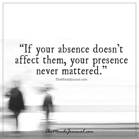 If Your Absence Doesnt Affect Them