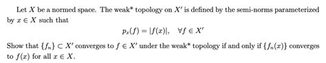 Solved Let X Be A Normed Space The Weak Topology On X Is Chegg
