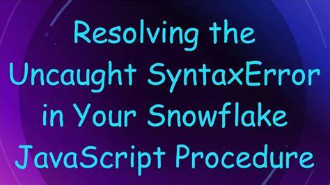 Resolving The Uncaught Syntaxerror In Your Snowflake Javascript Procedure Youtube