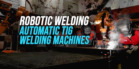 Robotic Tig Welding [everything You Need To Know ] Weldingwatch