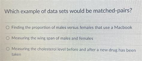 Solved Which Example Of Data Sets Would Be Matched Pairs Chegg Com