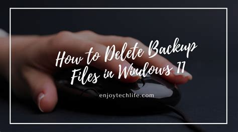 How To Delete Backup Files In Windows 11 Enjoytechlife