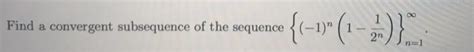 solved find a convergent subsequence of the sequence