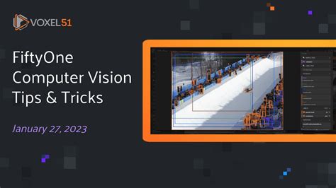 Fiftyone Computer Vision Tips And Tricks Jan 27 2023 Voxel51