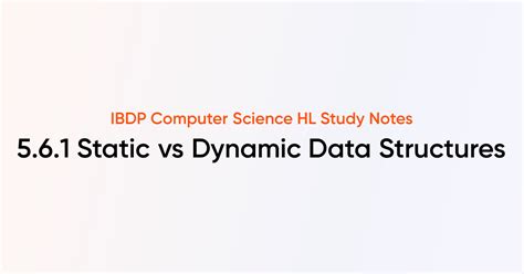 Static Vs Dynamic Data Structures 561 Ib Dp Computer Science Hl