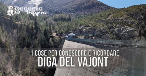 Diga Del Vajont 11 Cose Da Fare Per Conoscere E Ricordare Bagaglio