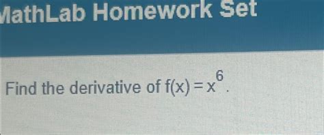 Solved MathLab Homework SetFind The Derivative Of F X X6 Chegg
