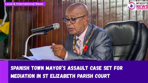 Spanish Town Mayors Assault Case Set For Mediation In St Elizabeth