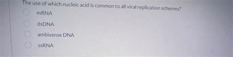 Solved The Use Of Which Nucleic Acid Is Common To All Viral