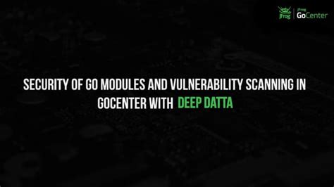 Security Of Go Modules And Vulnerability Scanning In Gocenter Ppt