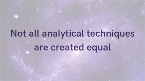 Not All Analytical Techniques Are Created Equal