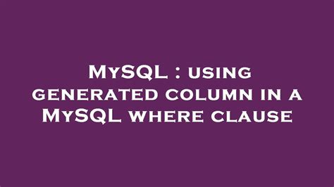 Mysql Using Generated Column In A Mysql Where Clause Youtube