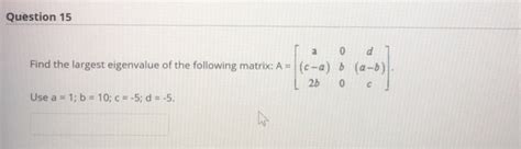Solved Question 15 Find The Largest Eigenvalue Of The