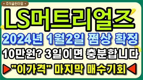 Ls머트리얼즈 2024년 1월 2일 쩜상 확정 10만원 3일이면 충분합니다 이가격 마지막 매수기회 Ls머트리얼즈주가 Ls머트리얼즈주가전망ls머트리얼즈