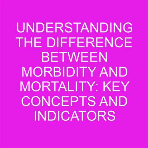 Understanding The Difference Between Morbidity And Mortality Key Concepts And Indicators