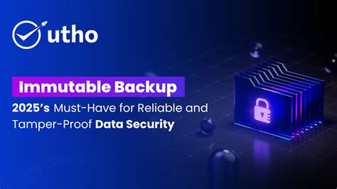 Immutable Backup 2025s Must Have For Reliable And Tamper Proof Data