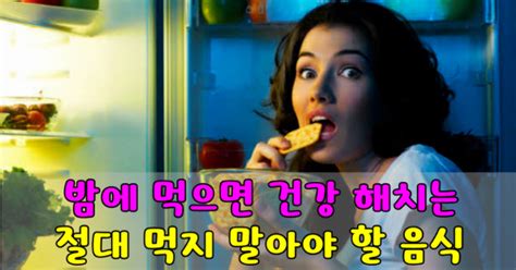 밤에 먹으면 건강을 해치는 6가지 음식 모음 하루건강소식 키위픽 시니어건강체크