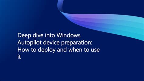 Deep Dive Into Windows Autopilot Device Preparation How To Deploy And When To Use It