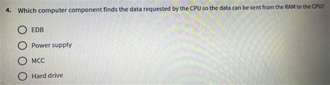 Solved Which Computer Component Finds The Data Requested By The Cpu So The Data Can Be Sent
