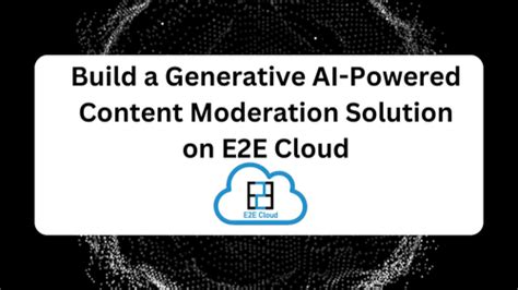 Build A Generative Ai Powered Content Moderation Solution On E2e Cloud