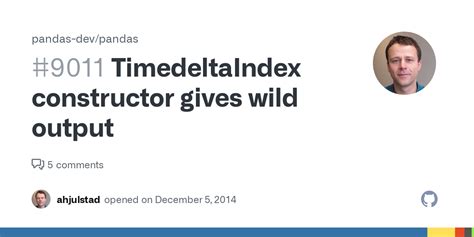 Timedeltaindex Constructor Gives Wild Output · Issue 9011 · Pandas Devpandas · Github