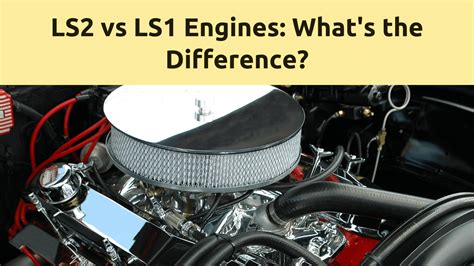 Differences Between LS2 And LS1 Engines In Modern Cars