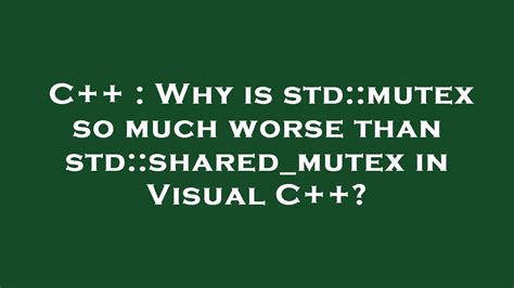 C Why Is Stdmutex So Much Worse Than Stdsharedmutex In Visual