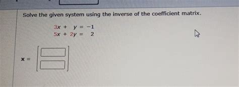 solved solve the given system using the inverse of the